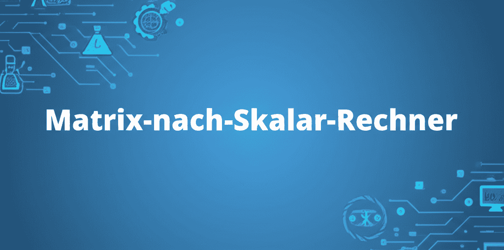 Matrix-nach-Skalar-Rechner - Digitaler Rechner für Skalar